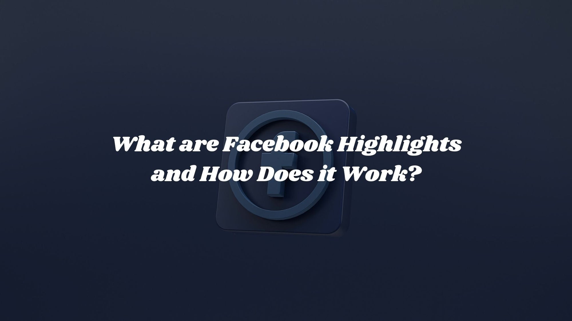 What are Facebook Highlights and How Does it Work?